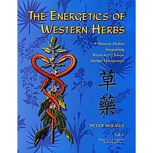 The Energetics of Western Herbs: A Materia Medica Integrating Western and Chinese Herbal Therapeutics, Volume 1