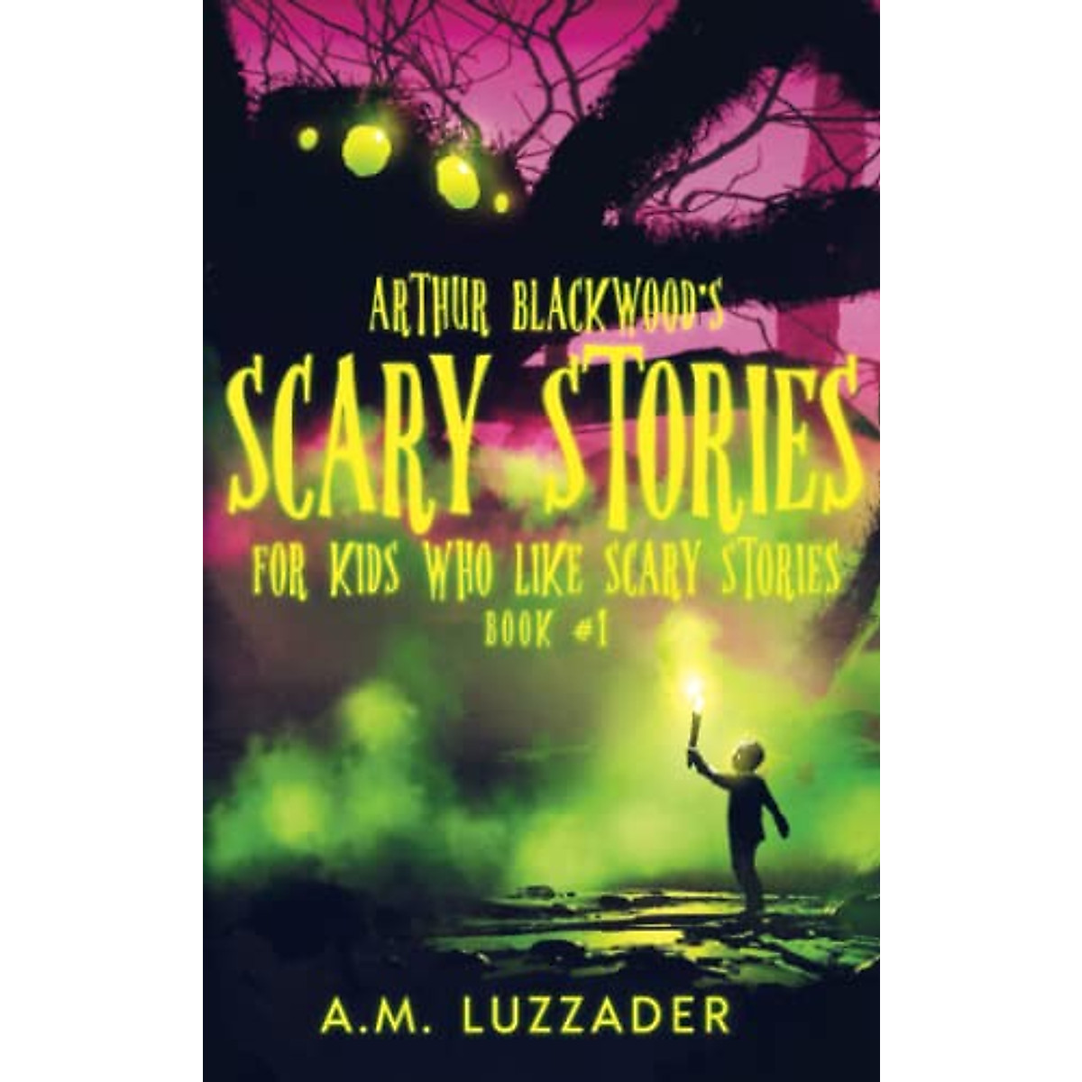 Arthur Blackwood's Scary Stories for Kids who Like Scary Stories: Book 1