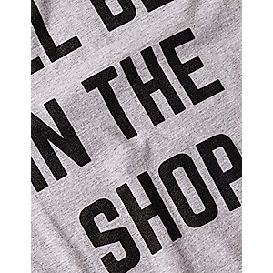 I'll Be in The Shop | Funny Dad Joke Grandpa Woodwork Workshop Handyman Auto Mechanic Manual Men T-Shirt-(Adult,M) Grey
