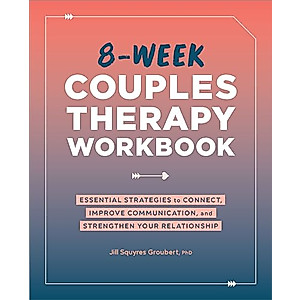 8-Week Couples Therapy Workbook: Essential Strategies to Connect, Improve Communication, and Strengthen Your Relationship