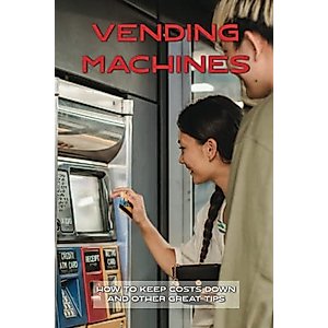 Vending Machines: How To Keep Costs Down And Other Great Tips