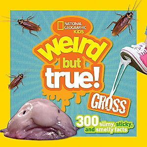 Weird But True! Gross: 300 Slimy, Sticky, and Smelly Facts