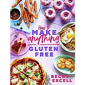 How to Make Anything Gluten-Free: Over 100 recipes for everything from home comforts to fakeaways, cakes to dessert, brunch to bread!