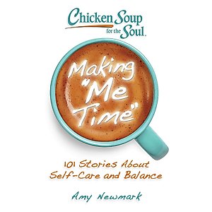 Chicken Soup for the Soul: Making Me Time: 101 Stories About Self-Care and Balance