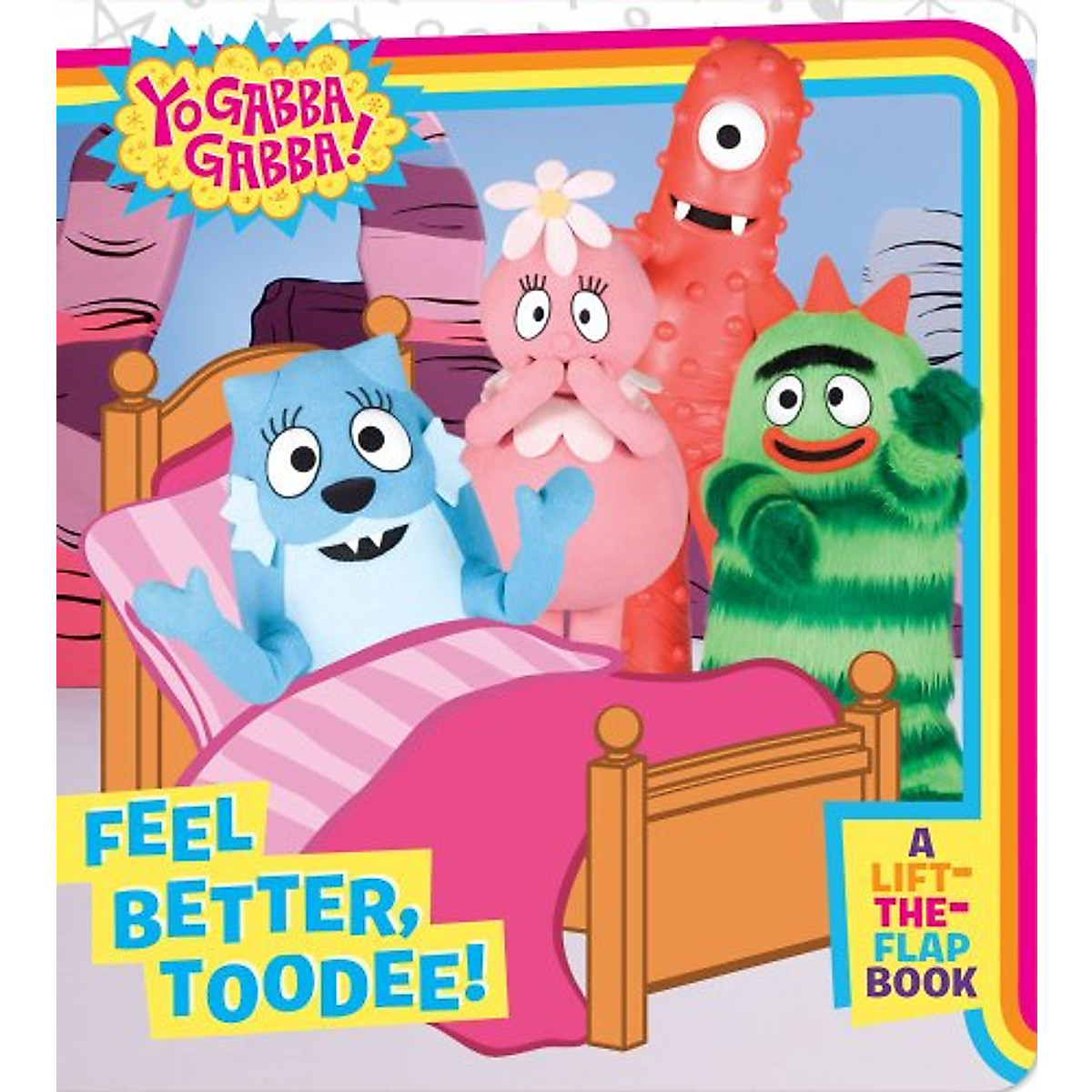 Feel Better, Toodee!: A Lift-the-Flap Book (Yo Gabba Gabba!)