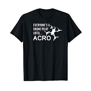 Everyones A Drone Pilot Until Acro Funny - FPV Quad Pilot T-Shirt