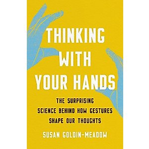 Thinking with Your Hands: The Surprising Science Behind How Gestures Shape Our Thoughts