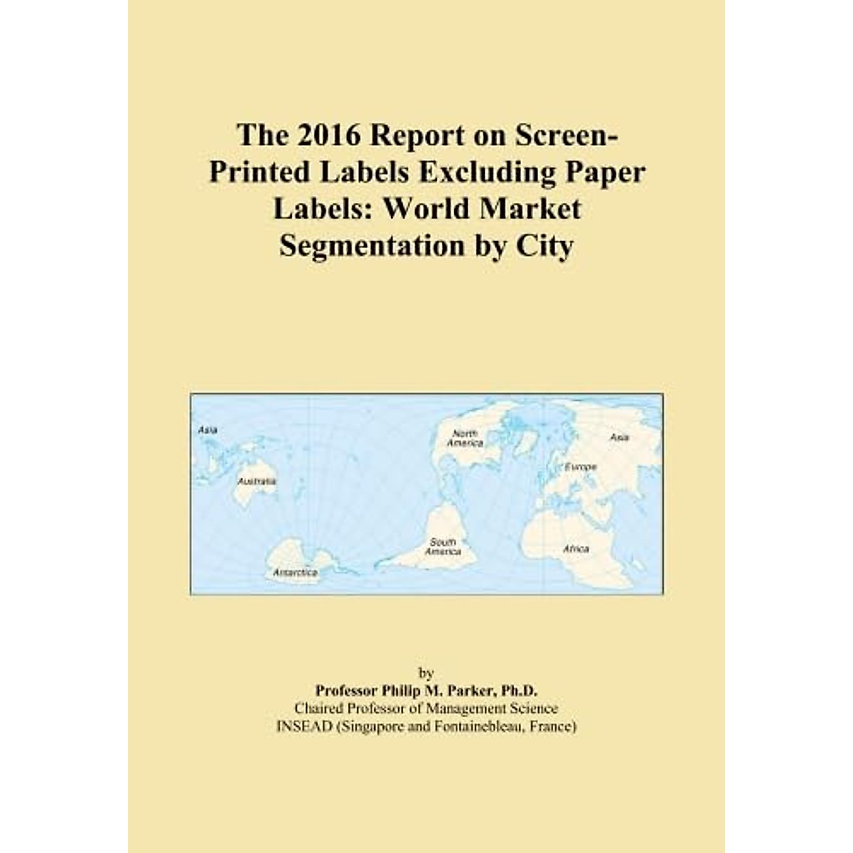 The 2016 Report on Screen-Printed Labels Excluding Paper Labels: World Market Segmentation by City