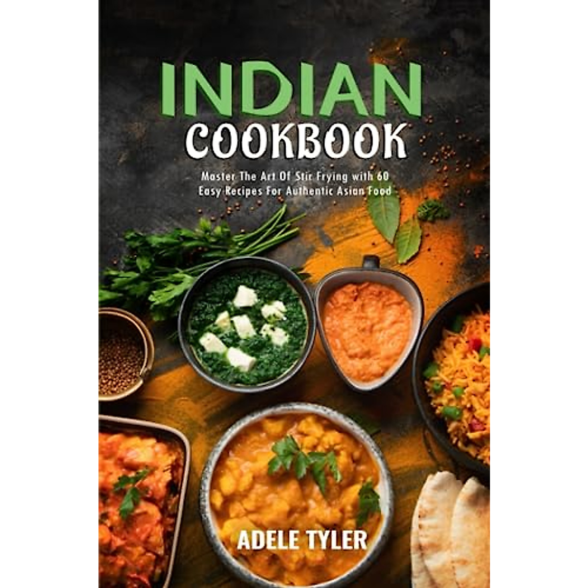 Indian Cookbook: 60 Recipes For Authentic Food And Spicy Curry From India