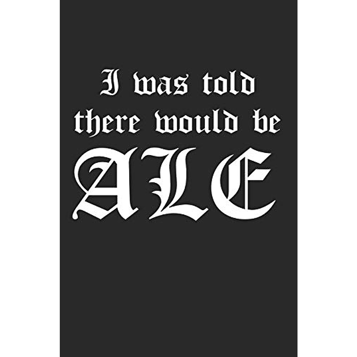 I Was Told There Would Be Ale: Ren Faire Notebook Diary: 120 Lined Journal Pages