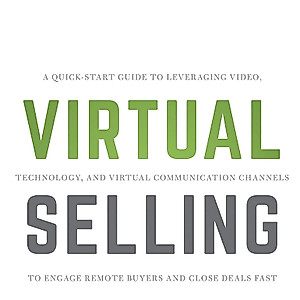 Virtual Selling: A Quick-Start Guide to Leveraging Video, Technology, and Virtual Communication Channels to Engage Remote Buyers and Close Deals Fast (Jeb Blount)