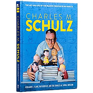 Charles M. Schulz: The Art and Life of the Peanuts Creator in 100 Objects (Peanuts Comics, Comic Strips, Charlie Brown, Snoopy)