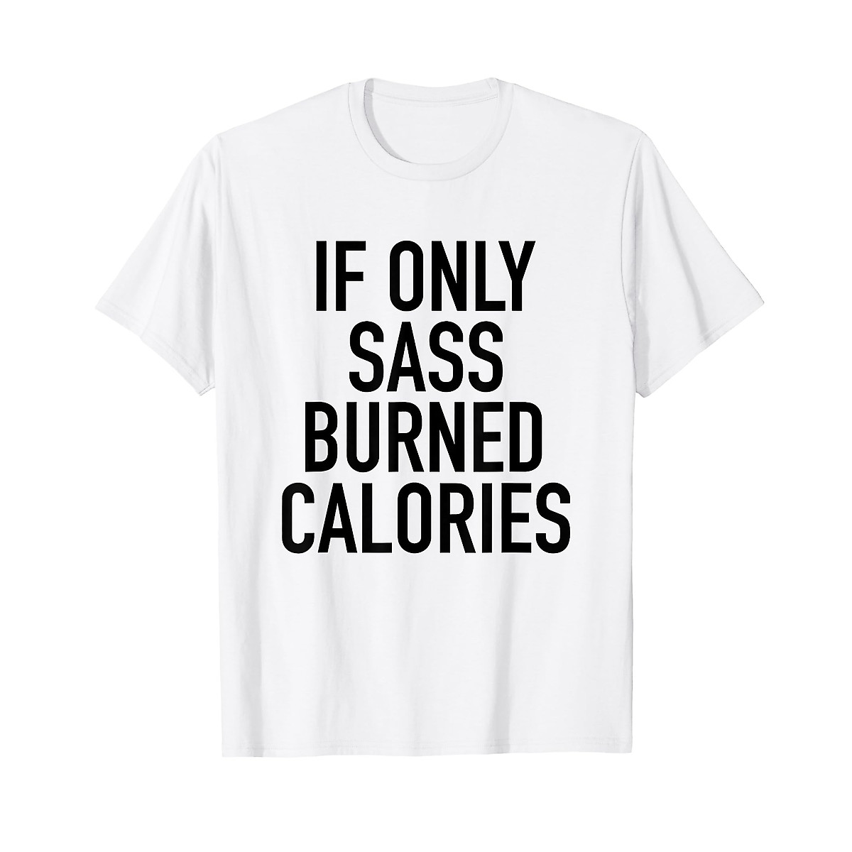 If Only Sass Burned Calories - Funny Workout Quote T-Shirt T-Shirt