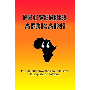 Proverbes Africains: Plus de 200 proverbes illustrant la sagesse de l'Afrique (Les Beaux Proverbes) (French Edition)