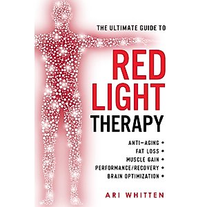The Ultimate Guide To Red Light Therapy: How to Use Red and Near-Infrared Light Therapy for Anti-Aging, Fat Loss, Muscle Gain, Performance Enhancement, and Brain Optimization