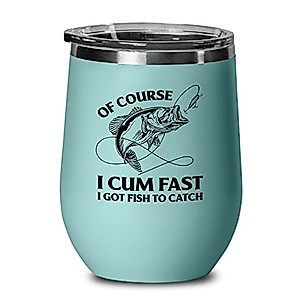 Fishing Teal Edition Wine Tumbler 12oz - Of Course I Cum Fast - Fishing Fisherman Fish Lover Retirement Hook Bait Reel Rod Spooling Fisher Dad Outdoor Hobby
