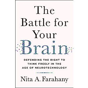 The Battle for Your Brain: Defending the Right to Think Freely in the Age of Neurotechnology
