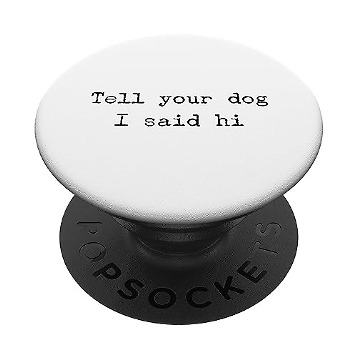 Tell Your Dog That I Said Hi Funny Sarcastic Dog Lover PopSockets Standard PopGrip