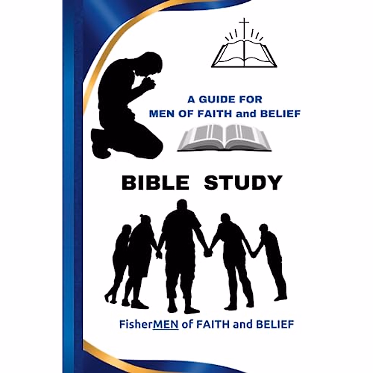 Bible Study: A Guide for Men of FAITH and BELIEF; Examine How They Impact Your Life Today: FisherMEN of FAITH and BELIEF; Gain a deeper understanding ... the Bible and their impact on the world today