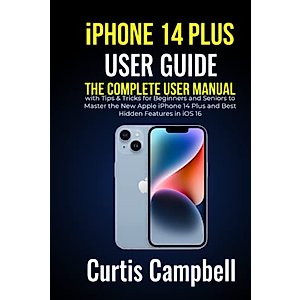 iPhone 14 Plus User Guide: The Complete User Manual with Tips & Tricks for Beginners and Seniors to Master the New Apple iPhone 14 Plus and Best Hidden Features in iOS 16