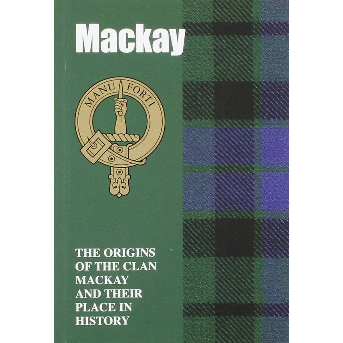 The MacKay: The Origins of the Clan MacKay and Their Place in History (Scottish Clan Mini-Book)