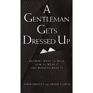 A Gentleman Gets Dressed Up: What to Wear, How to Wear It, and When to Wear It (Gentlemanners Book.)
