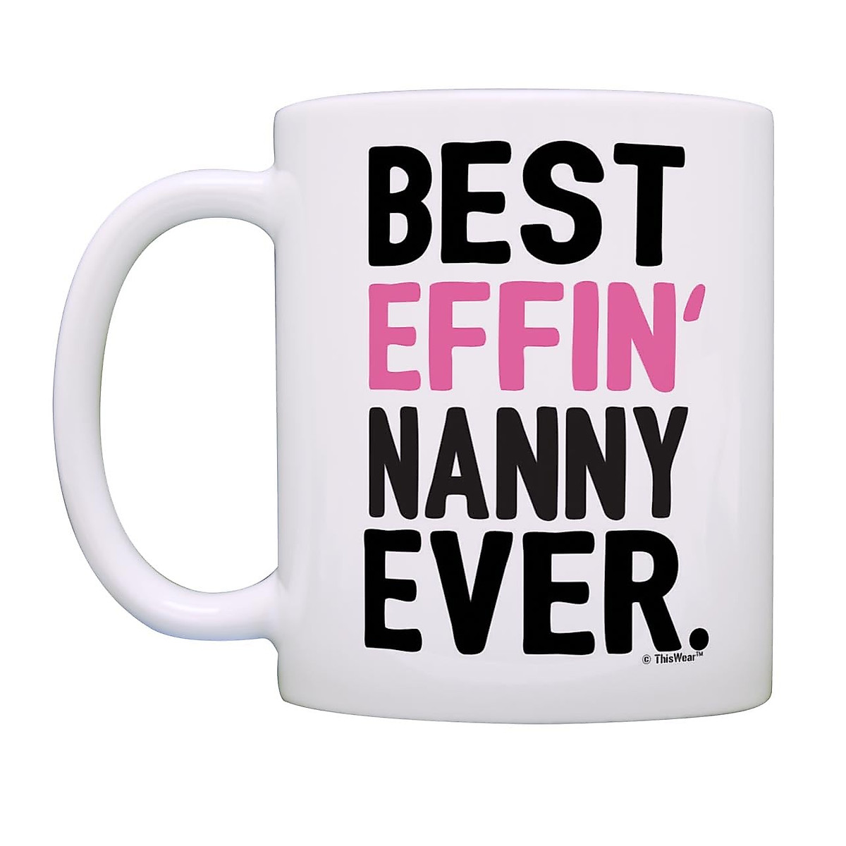 ThisWear Nanny Gifts Grandma Best Effin Nanny Ever Grandma Coffee Mug Grandma Gift 11oz Ceramic Coffee Mug