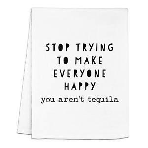 Funny Kitchen Towel, Stop Trying To Make Everyone Happy, You Aren't Tequila, Flour Sack Dish Towel, Sweet Housewarming Gift, White
