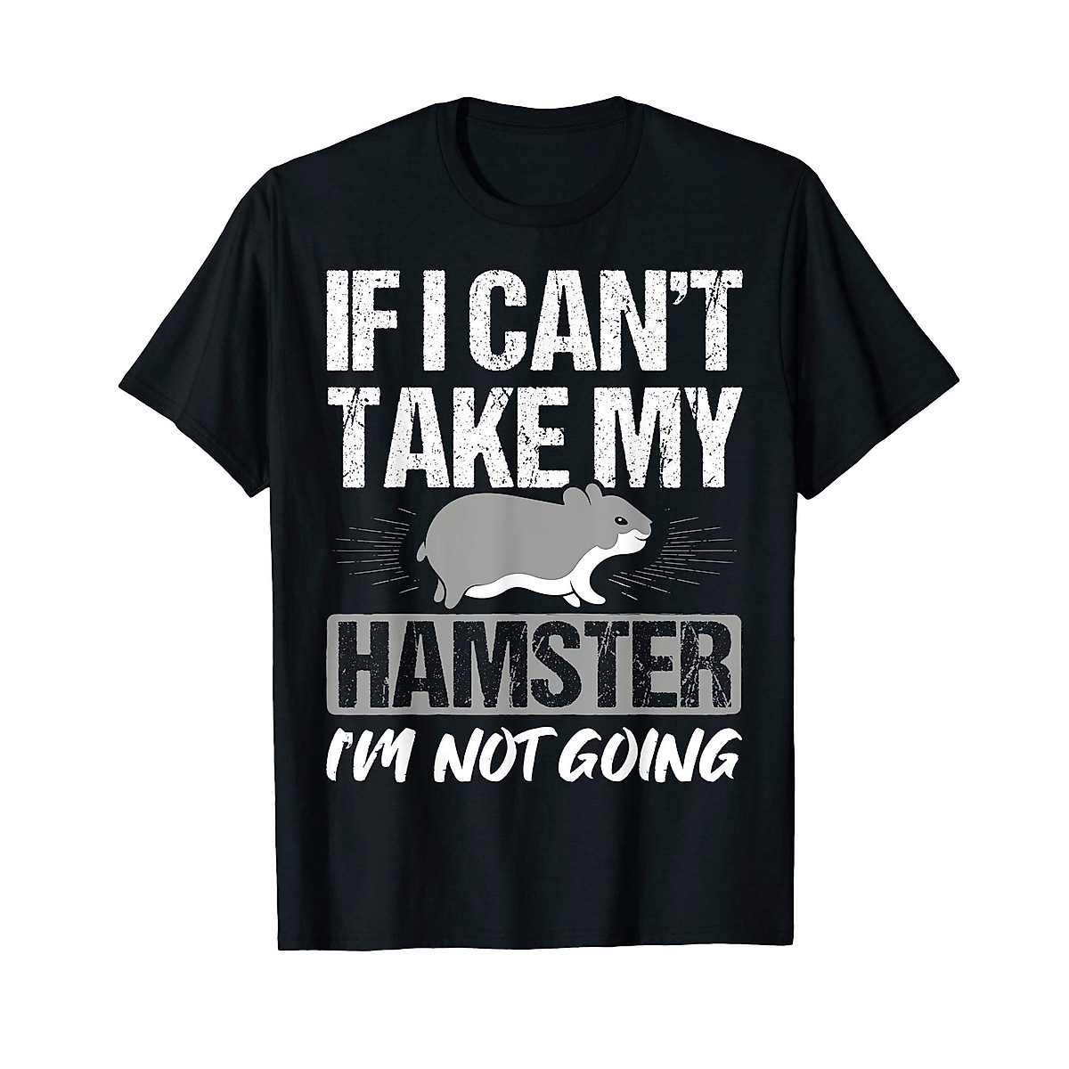 Funny Hamster Design If can't Take My Hamster I'm Not Going T-Shirt