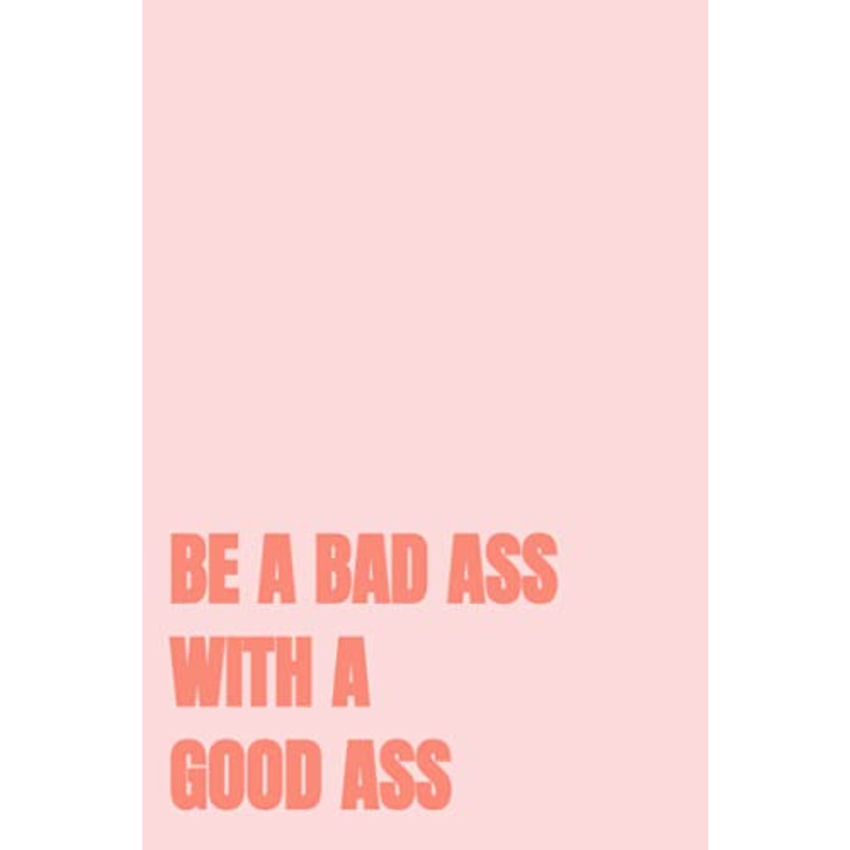 Girl Boss Entrepreneur Journal - "Be a Bad Ass with a Good Ass" Quote Journal - Affirmation Notebook - 100 lined pages women's journal