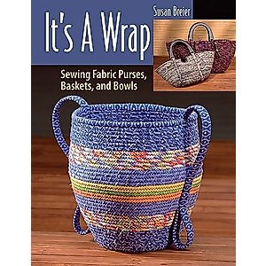 It's a Wrap: Sewing Fabric Purses, Baskets, and Bowls