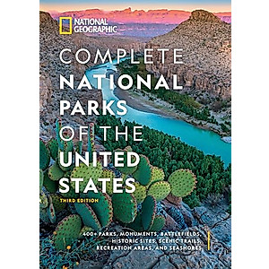 National Geographic Complete National Parks of the United States, 3rd Edition: 400+ Parks, Monuments, Battlefields, Historic Sites, Scenic Trails, Recreation Areas, and Seashores