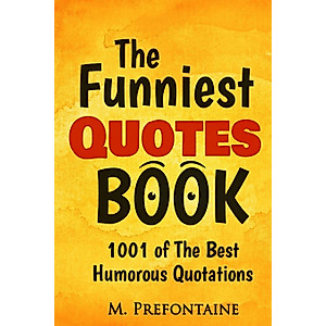 The Funniest Quotes Book: 1001 of the Best Humourous Quotations (Quotes For Every Occasion)