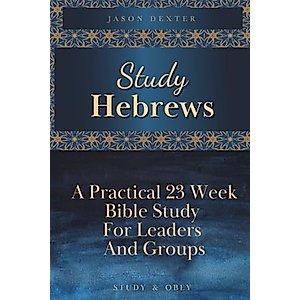 Study Hebrews: A Practical 23 Week Bible Study for Leaders and Groups (Study and Obey)