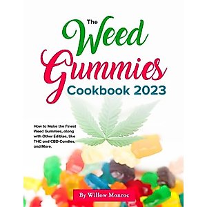 THE WEED GUMMIES COOKBOOK 2023: How to Make the Finest Weed Gummies, along with Other Edibles, like THC and CBD Candies, and More.