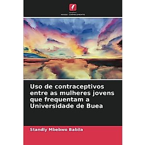 Uso de contraceptivos entre as mulheres jovens que frequentam a Universidade de Buea (Portuguese Edition)