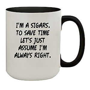 I'm A Sigars. To Save Time Let's Just Assume I'm Always Right. - 15oz Colored Inner & Handle Ceramic Coffee Mug, Black