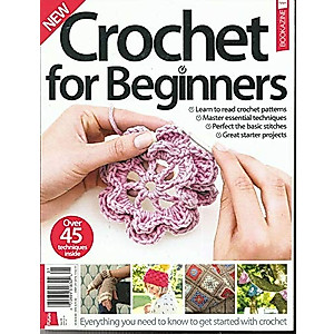 CROCHET FOR BEGINNERS MAGAZINE, OVER 45 TECHNIQUES INSIDE 4th EDITION 2017