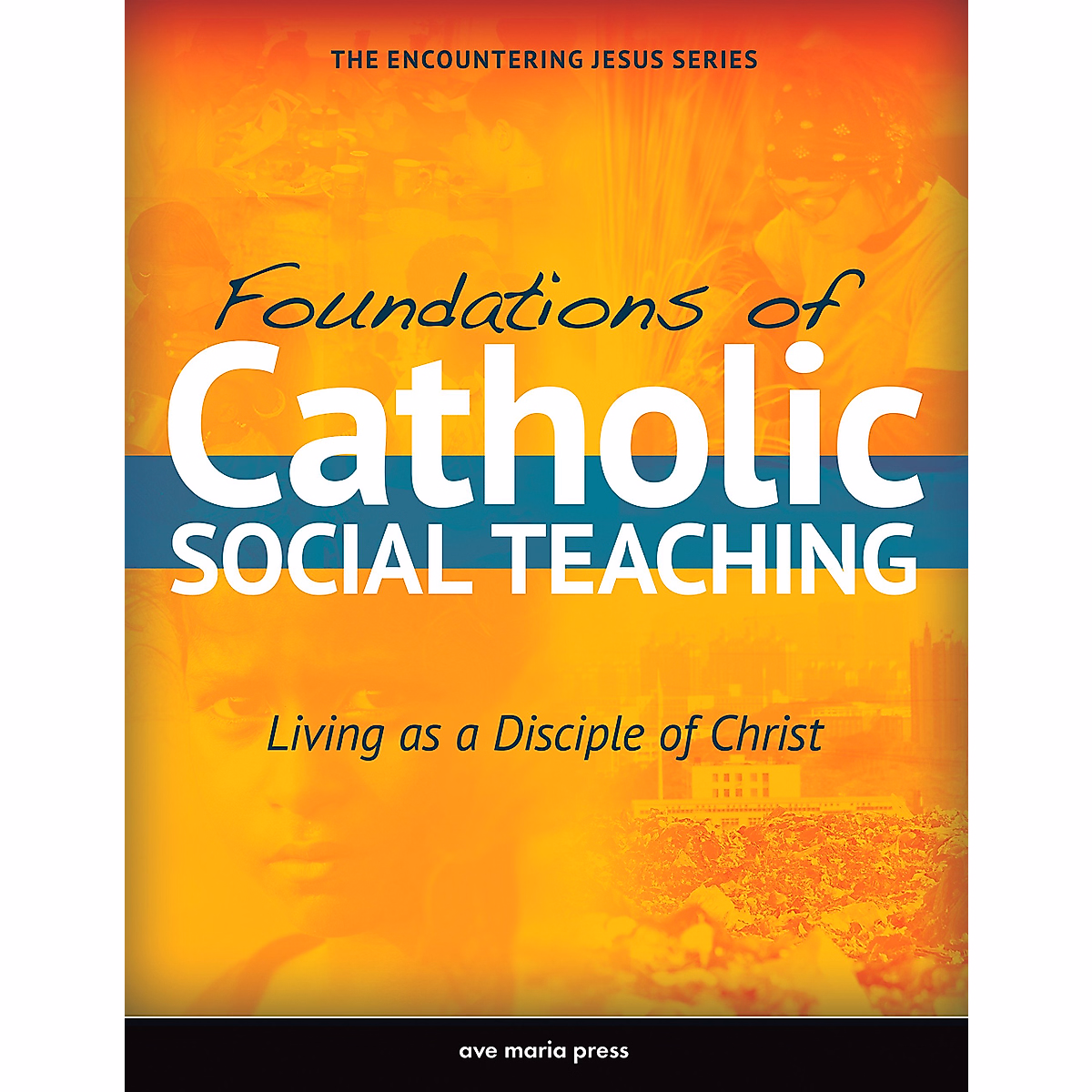 Foundations of Catholic Social Teaching: Living as a Disciple of Christ (Encountering Jesus)