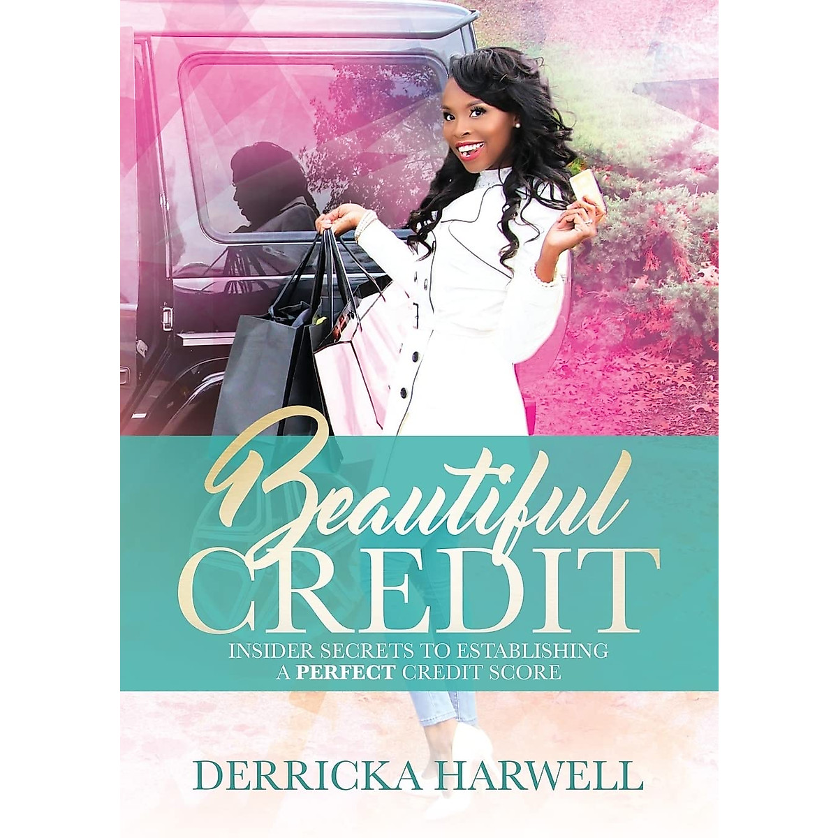 Beautiful Credit: Insider Secrets to Establishing a Perfect Credit Score