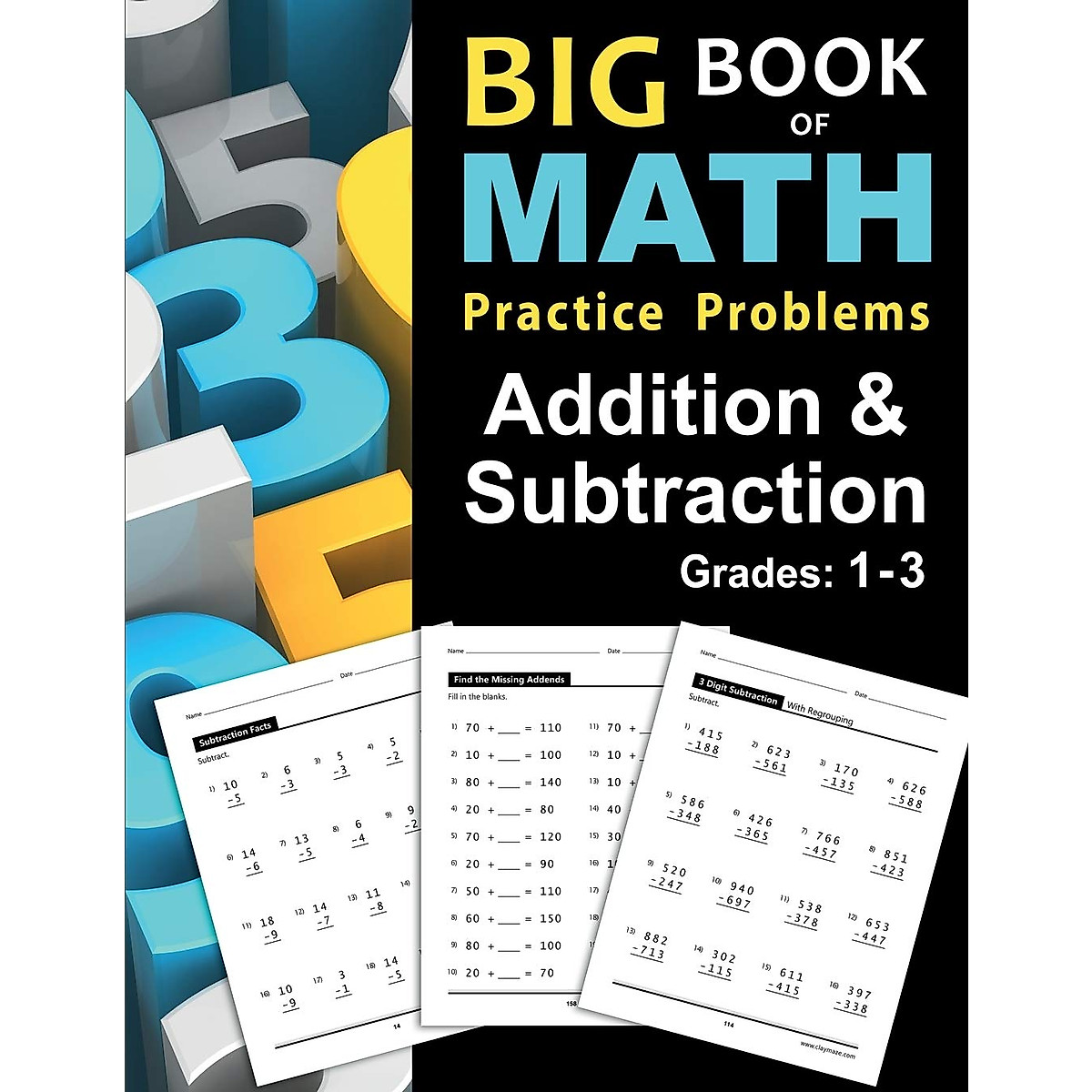 Big Book of Math Practice Problems Addition and Subtraction: Single Digit Facts / Drills, Double Digits, Triple Digits, Arithmetic With & Without Regrouping, Grades 1-3