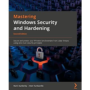 Mastering Windows Security and Hardening: Secure and protect your Windows environment from cyber threats using zero-trust security principles, 2nd Edition