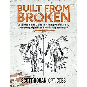 Built from Broken: A Science-Based Guide to Healing Painful Joints, Preventing Injuries, and Rebuilding Your Body