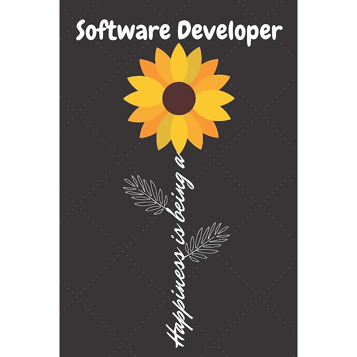 Happiness is being a Software Developer: Software Developer Career School Graduation Gift Journal / Notebook / Diary / Unique Greeting Card Alternative