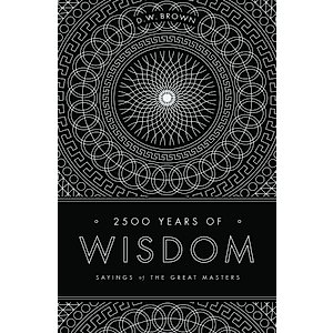 2500 Years of Wisdom: Sayings of the Great Masters