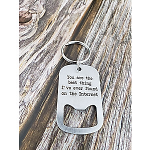 You are the best thing I've ever found on the internet bottle opener keychain, boyfriend gifts for him, online dating swiped