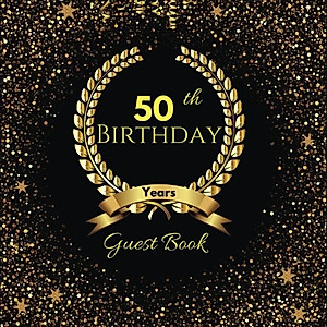 50th Birthday: Birthday Party Guest Book: Black & Gold Guest Book, Guest Books For Parties. Signature Book, Congratulatory Message Book,Happy Birthday ... Anniversary Celebration Party) (Volume 5).