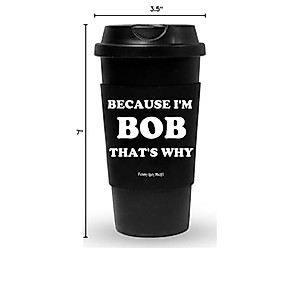 Funny Guy Mugs Because I'm Bob That's Why Travel Tumbler With Removable Insulated Silicone Sleeve, Black, 16-Ounce
