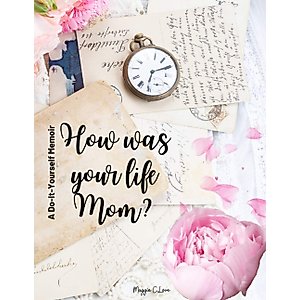 How Was Your Life Mom?: Color Edition, Autobiographical Journal, 150 Questions for Mothers to share her Life, Thoughts and Love, Including Family Tree, Mandalas and Quotes, A Do-It-Yourself Memoir