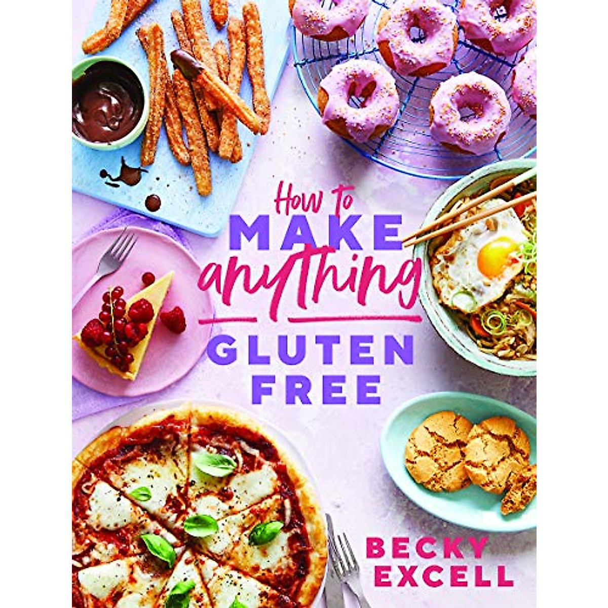 How to Make Anything Gluten-Free: Over 100 recipes for everything from home comforts to fakeaways, cakes to dessert, brunch to bread!